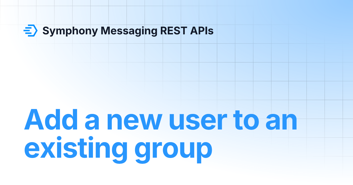 Add a new user to an existing group | Symphony Messaging REST APIs