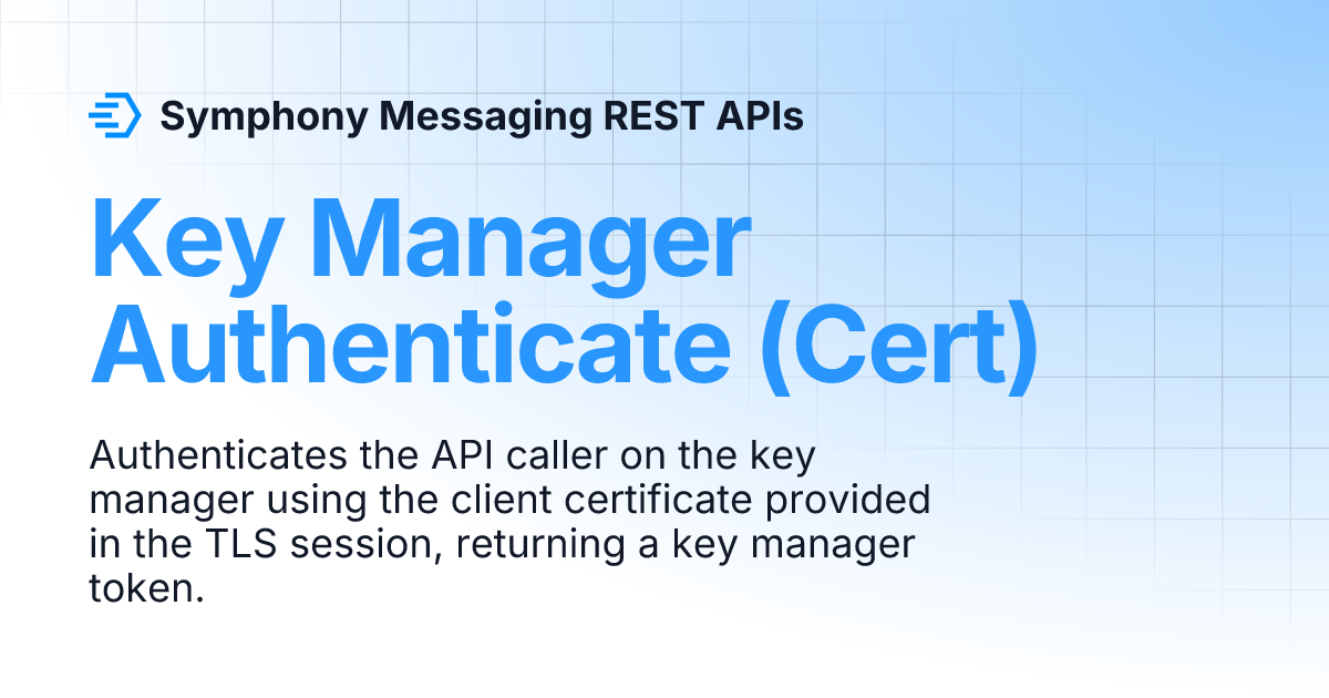 Key Manager Authenticate (Cert) | Symphony Messaging REST APIs