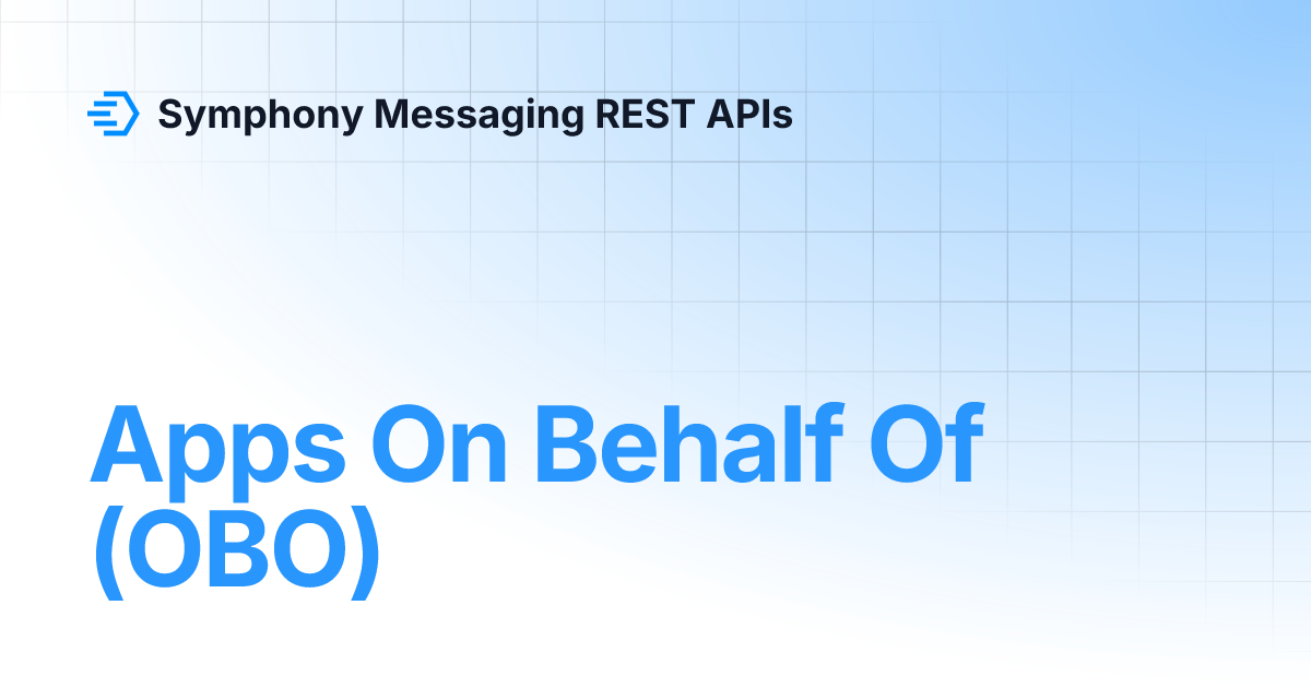 Apps On Behalf Of (OBO) | Symphony Messaging REST APIs